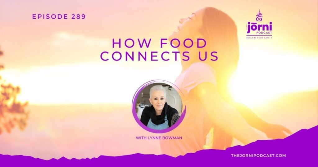 Episode 289 - How Food Connects Us with Lynne Bowman | The Jōrni Podcast